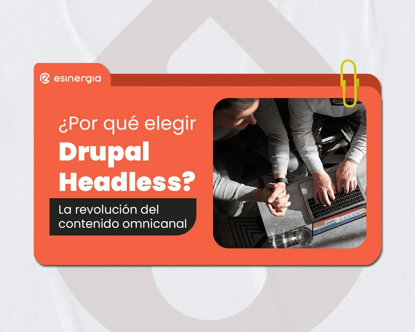 ¿Por qué elegir Drupal Headless? La revolución del contenido omnicanal | Esinergia